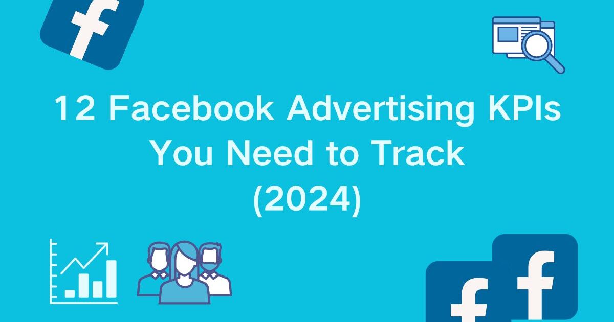 12 Facebook Advertising KPIs You Need to Track (2024)