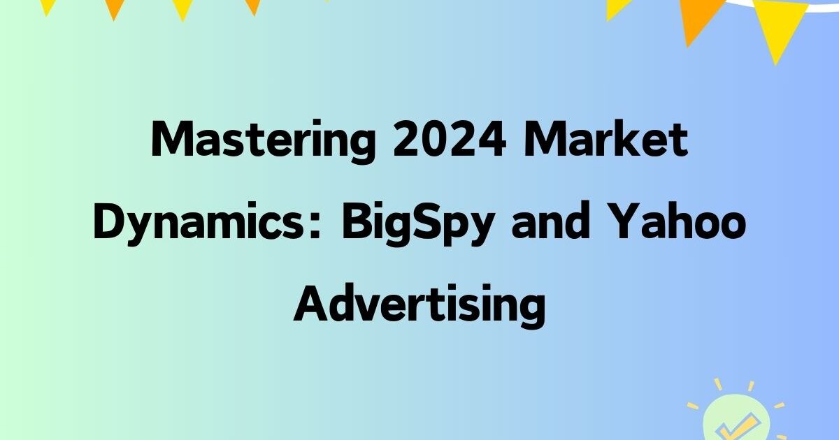 Mastering 2024 Market Dynamics Analysis: BigSpy and Yahoo Advertising