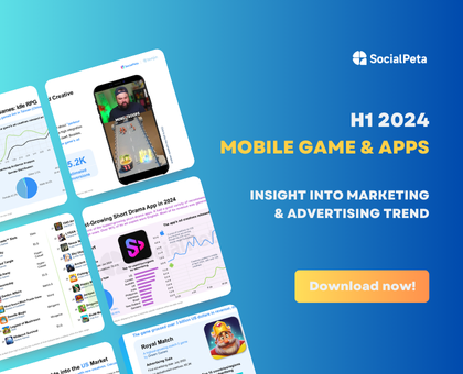SocialPeta | Insights into Global Mobile Marketing Trends for H1 2024