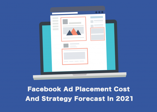 Facebook Ad Placement Cost And Strategy Forecast In 2021- ADCostly