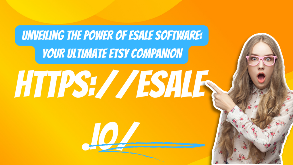 Unveiling the Power of Esale Software: Your Ultimate Etsy Companion