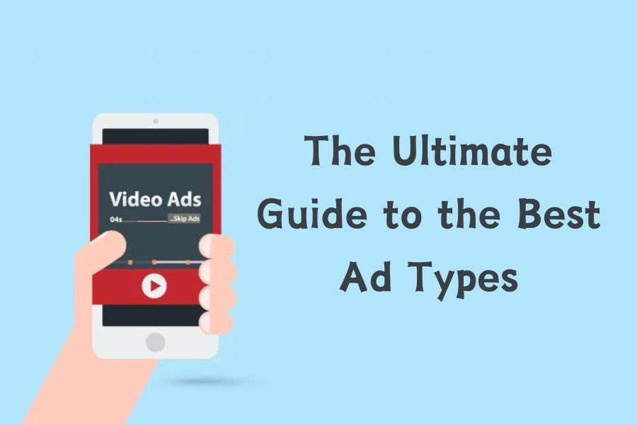 Video Ads: The Ultimate Guide to the Best Ad Types