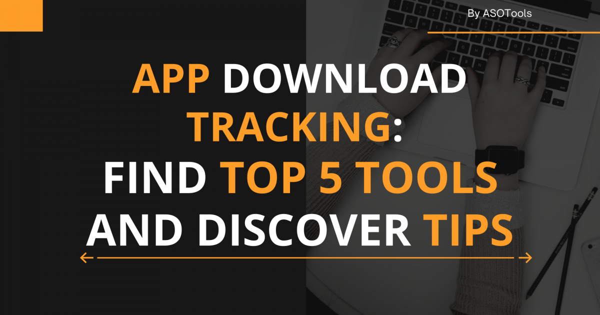 App Download Tracking: Find Top 5 Tools and Discover Tips
