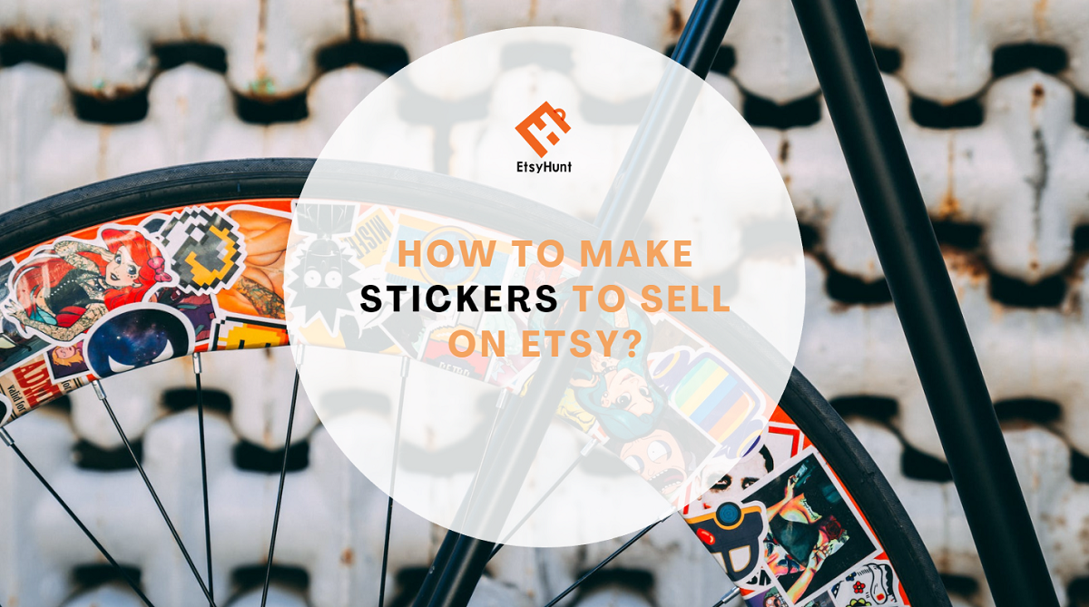 How to Make Stickers to Sell on Etsy? Backed by Real-Life Experiences
